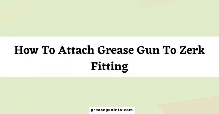 How To Attach Grease Gun To Zerk Fitting : Quick Guide - Grease Gun Info